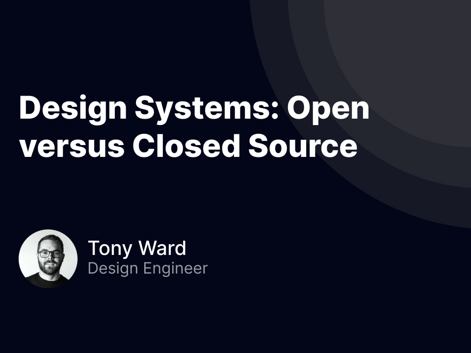 Design Systems: Open versus Closed Source - Tony Ward