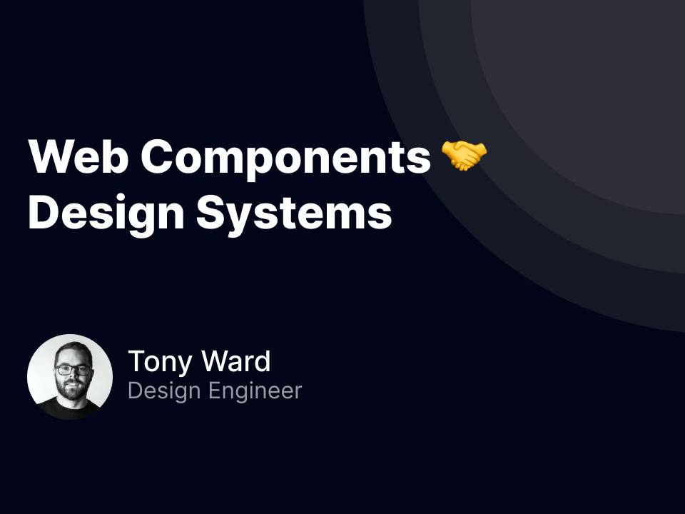 Web Components 🤝 Design Systems - Tony Ward