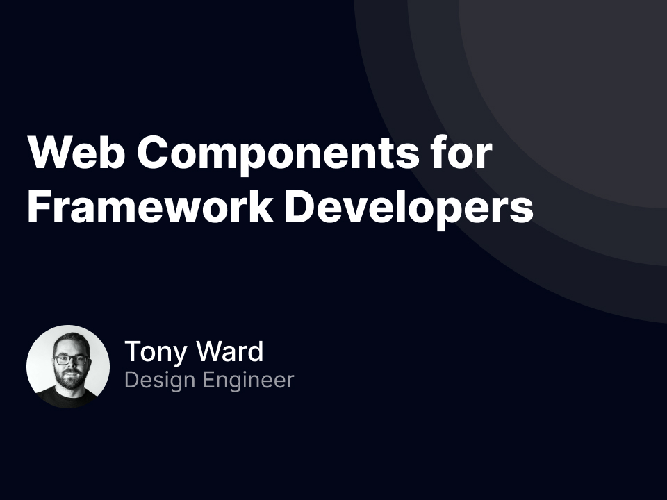 Web Components for Framework Developers - Tony Ward